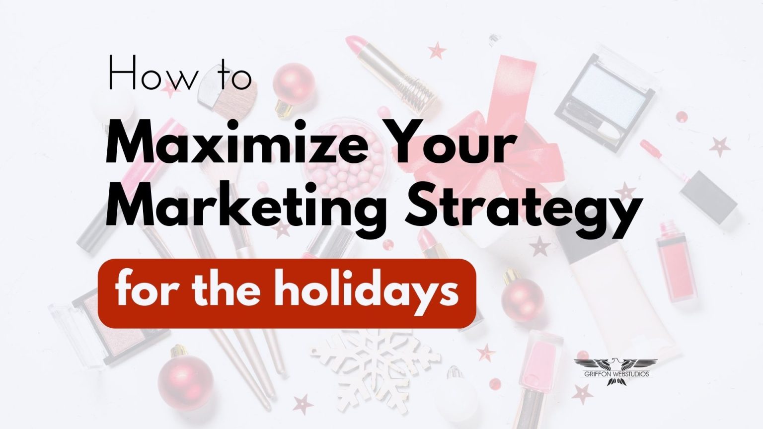 How to Maximize Your Marketing Strategy for the Holidays